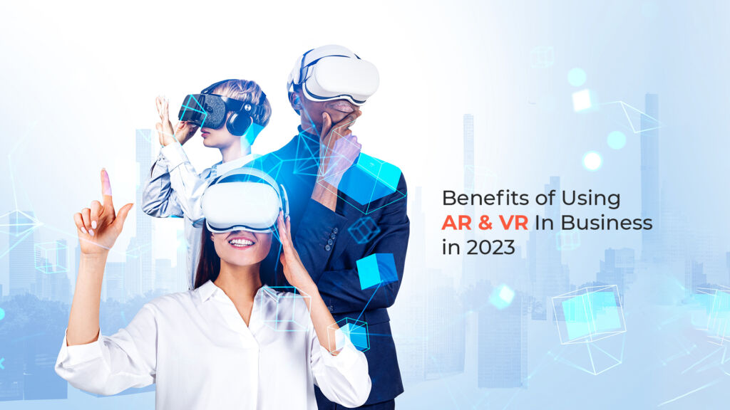 30 Amazing Benefits of AR and VR in Business in 2023
