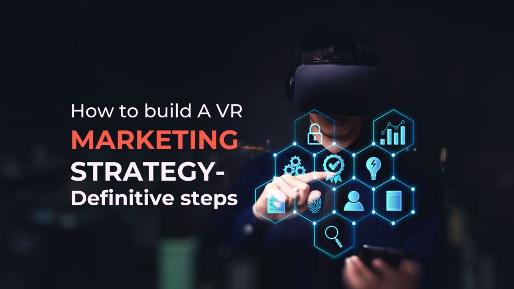 How to Build A VR Marketing Strategy? 30 Steps Comprehensive Guide