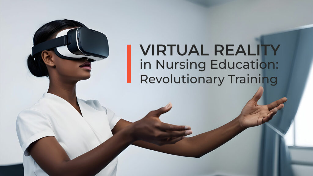 Virtual Reality in Nursing Education: Revolutionary Training - Proven Reality